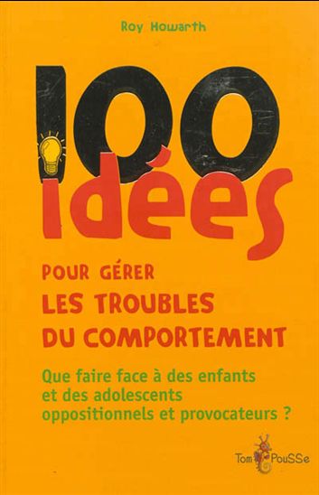100 idées pour gérer les troubles du comportement : que faire face à des enfants et des ...