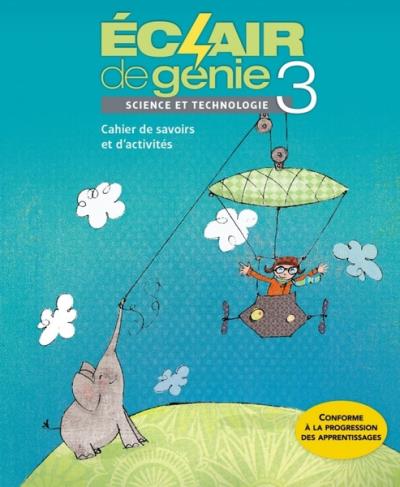 Éclair de génie : science et technologie : cahier de savoirs et d'activités : 3e année du ...