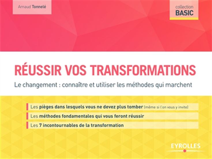 Réussir vos transformations : le changement : connaître et utiliser les ...