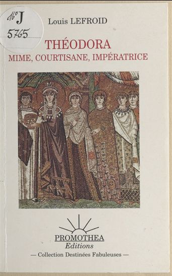 Théodora : Mime, courtisane, impératrice | Archambault