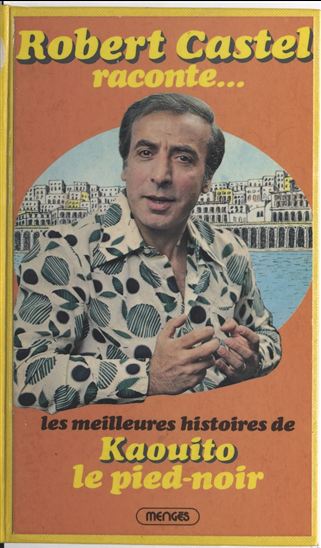 Robert Castel raconte… Les meilleures histoires de Kaouito le pied-noir ...