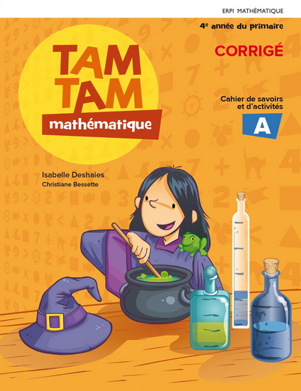 Tam Tam mathématique : 4e année du primaire : cahiers de savoirs et d'activités A et B : corrigé ...