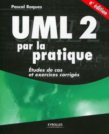 UML 2 par la pratique : études de cas et exercices corrigés 8e éd ...