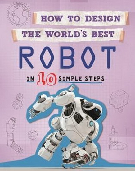 How to Design the Worlds Best : Robot : In 10 Simple Steps | Archambault