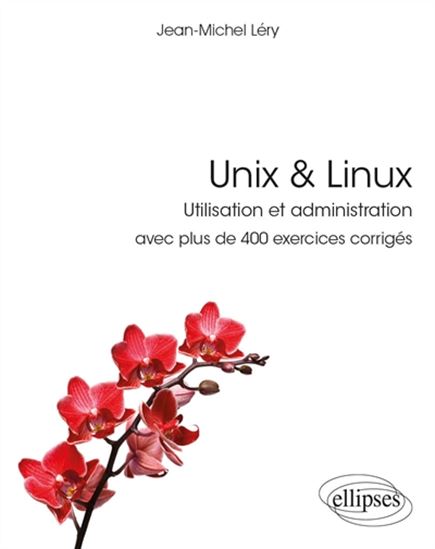 Unix & Linux : utilisation et administration : avec plus de 400 exercices corrigés | Archambault