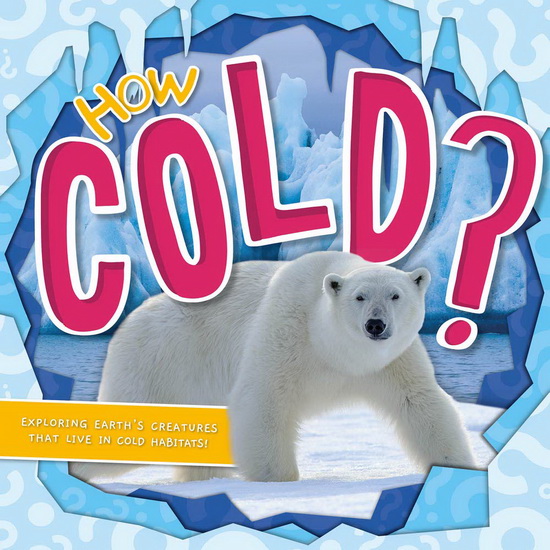 How Cold : Exploring Earths Creatures that Live in Cold Habitats ...