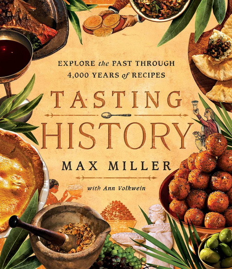 Tasting History: Explore the Past through 4000 Years of Recipes (A ...