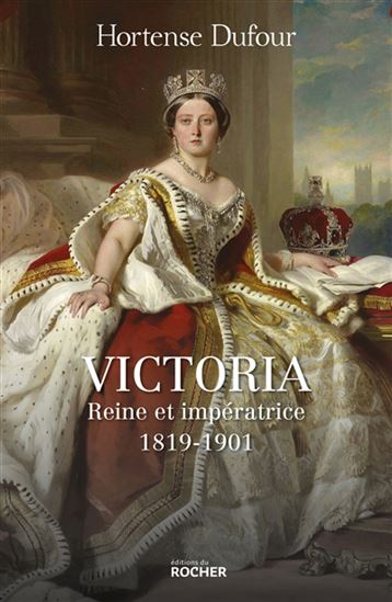 Victoria : reine et impératrice 1819-1901 | Archambault