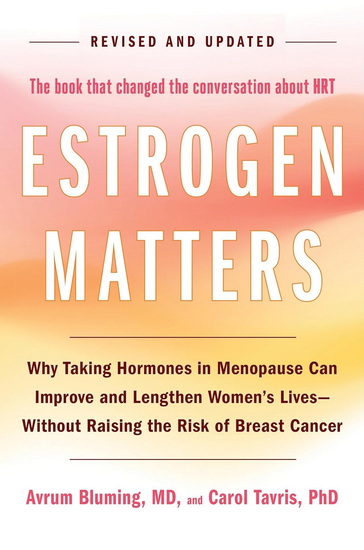 Estrogen Matters: Why Taking Hormones in Menopause Can Improve and ...