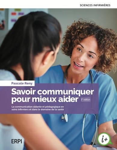 Savoir communiquer pour mieux aider : la communication aidante en soins infirmiers dans le ...