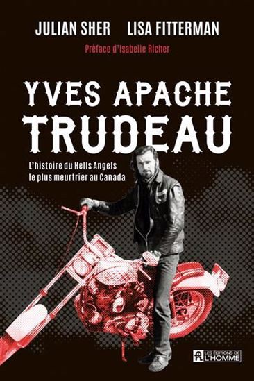 Yves Apache Trudeau : L’histoire du Hells Angels le plus meurtrier ...