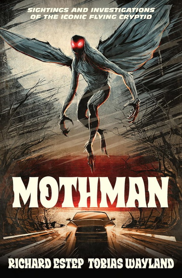Mothman: Sightings and Investigations of the Iconic Flying Cryptid ...