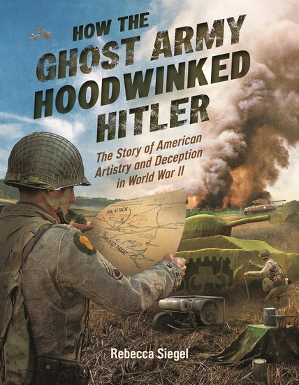 How the Ghost Army Hoodwinked Hitler: The Story of American Artistry ...
