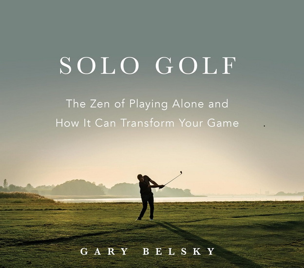 Solo Golf: The Zen of Playing Alone and How It Can Transform Your Game ...