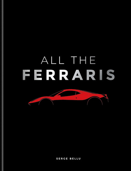 All The Ferraris: The Ferrari Bible: A Complete Guide to Over 600 ...
